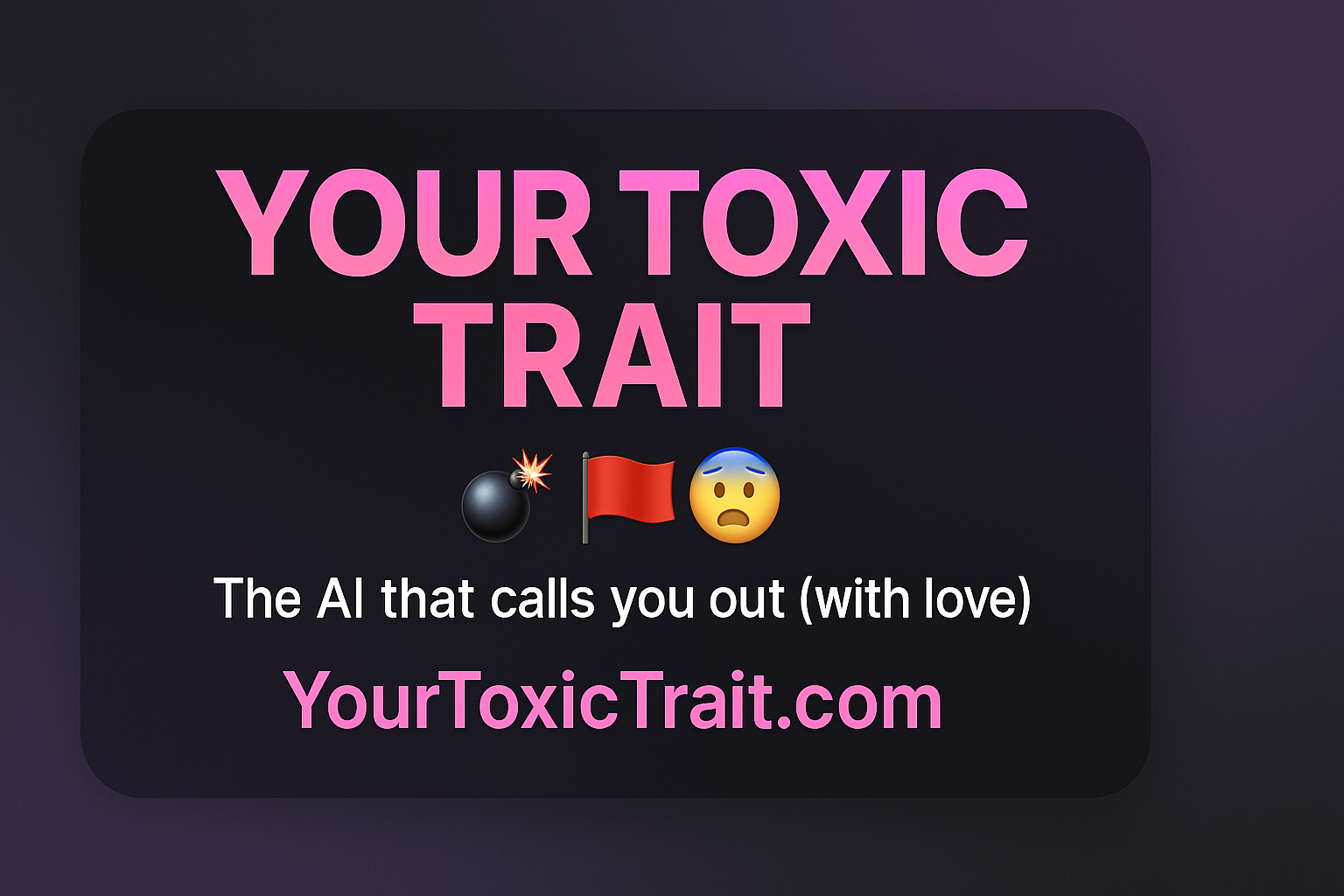 Your Toxic Trait - The AI That Calls You Out (With Love)